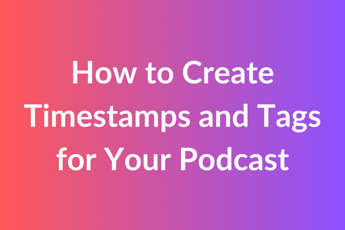 How to Create Timestamps and Tags for Your Podcast | Outcast